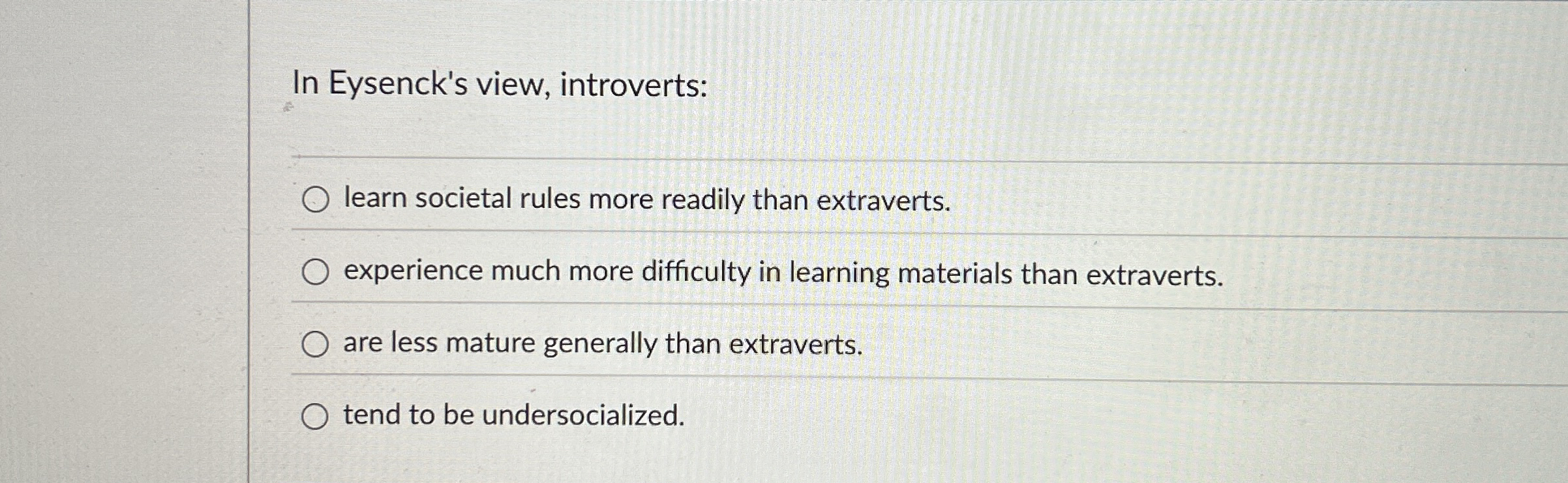 Solved In Eysenck's view, introverts:learn societal rules | Chegg.com
