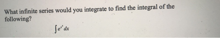 Solved What infinite series would you integrate to find the | Chegg.com