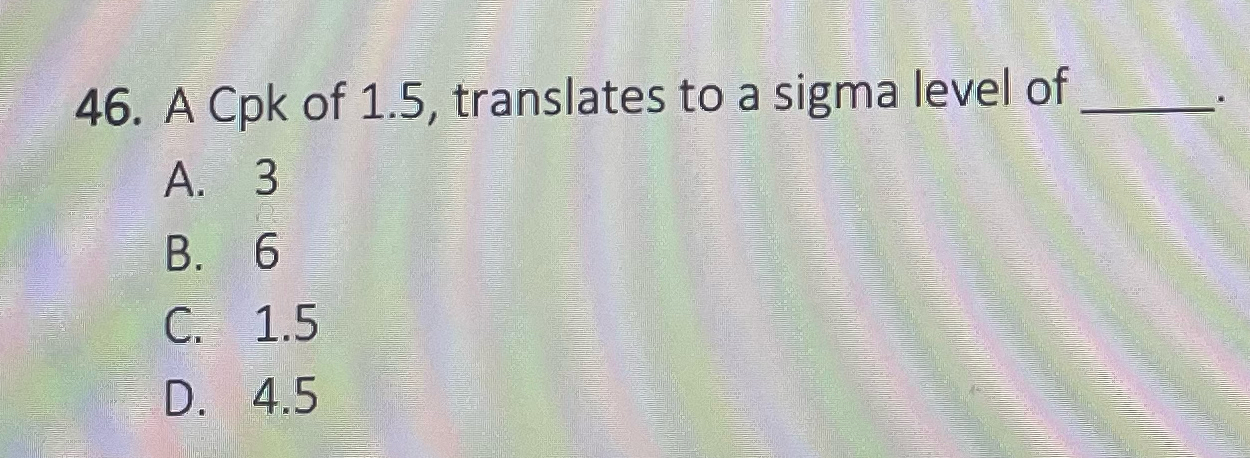 Solved A Cpk of 1.5, ﻿translates to a sigma level | Chegg.com