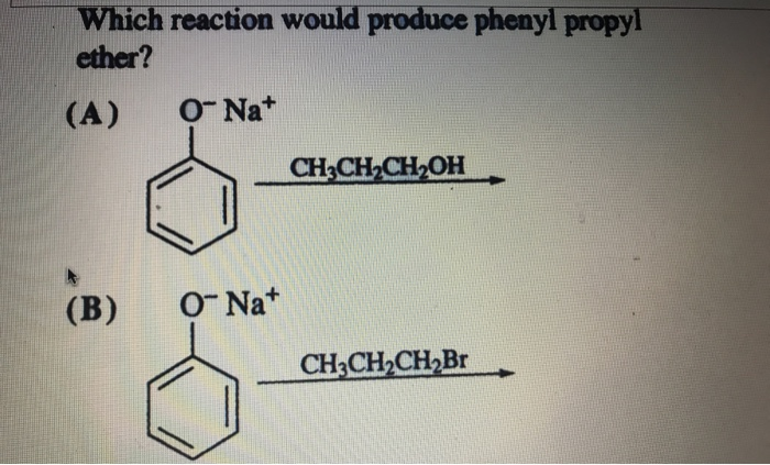 Solved Which reaction would produce phenyl propyl ether? (A) | Chegg.com
