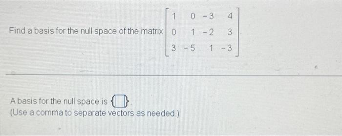 Solved Find a basis for the null space of the matrix | Chegg.com