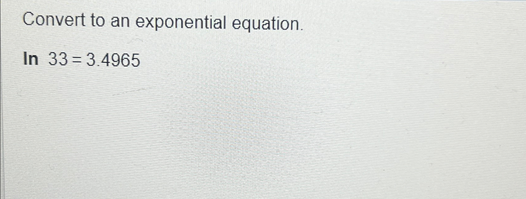 Solved Convert to an exponential equation.In 33=3.4965 | Chegg.com