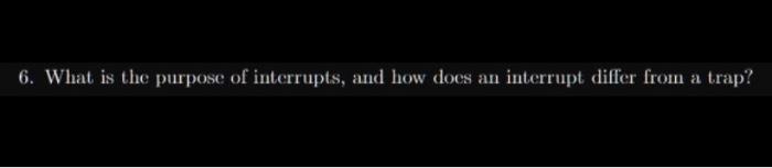 Solved 6. What is the purpose of interrupts, and how does an | Chegg.com