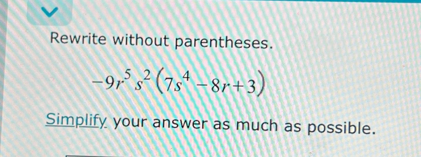 Solved Rewrite without parentheses.-9r5s2(7s4-8r+3)Simplify | Chegg.com