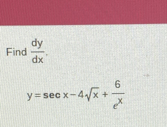 Solved Find dydx.y=secx-4x2+6ex | Chegg.com