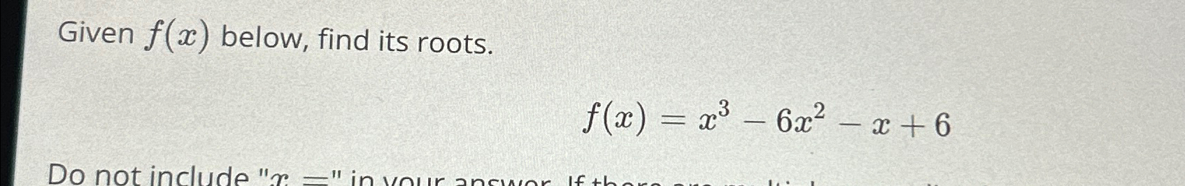 Solved Given f(x) below, find its roots.f(x)=x3-6x2-x+6 | Chegg.com Solved Given f(x) below, find its roots.f(x)=x3-6x2-x+6 | Chegg.com