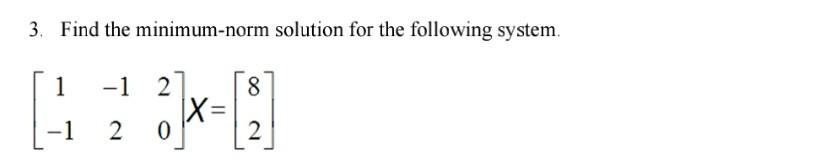 Solved 3. Find the minimum-norm solution for the following | Chegg.com