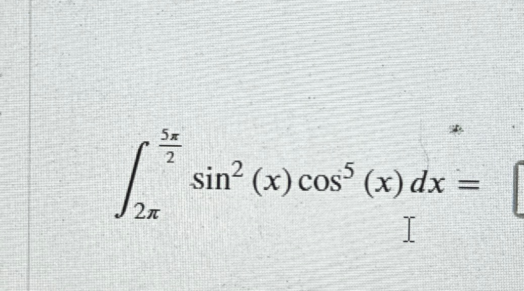 Solved ∫2π5π2sin2(x)cos5(x)dx= | Chegg.com