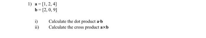 Solved 1) a= [1, 2, 4) b=2,0,9) i) ii) Calculate the dot | Chegg.com