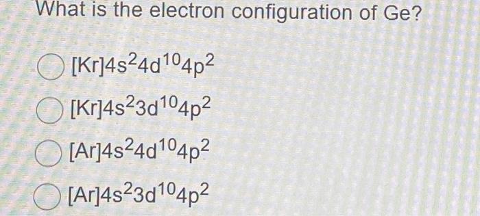 Solved What is the electron configuration of Ge? | Chegg.com