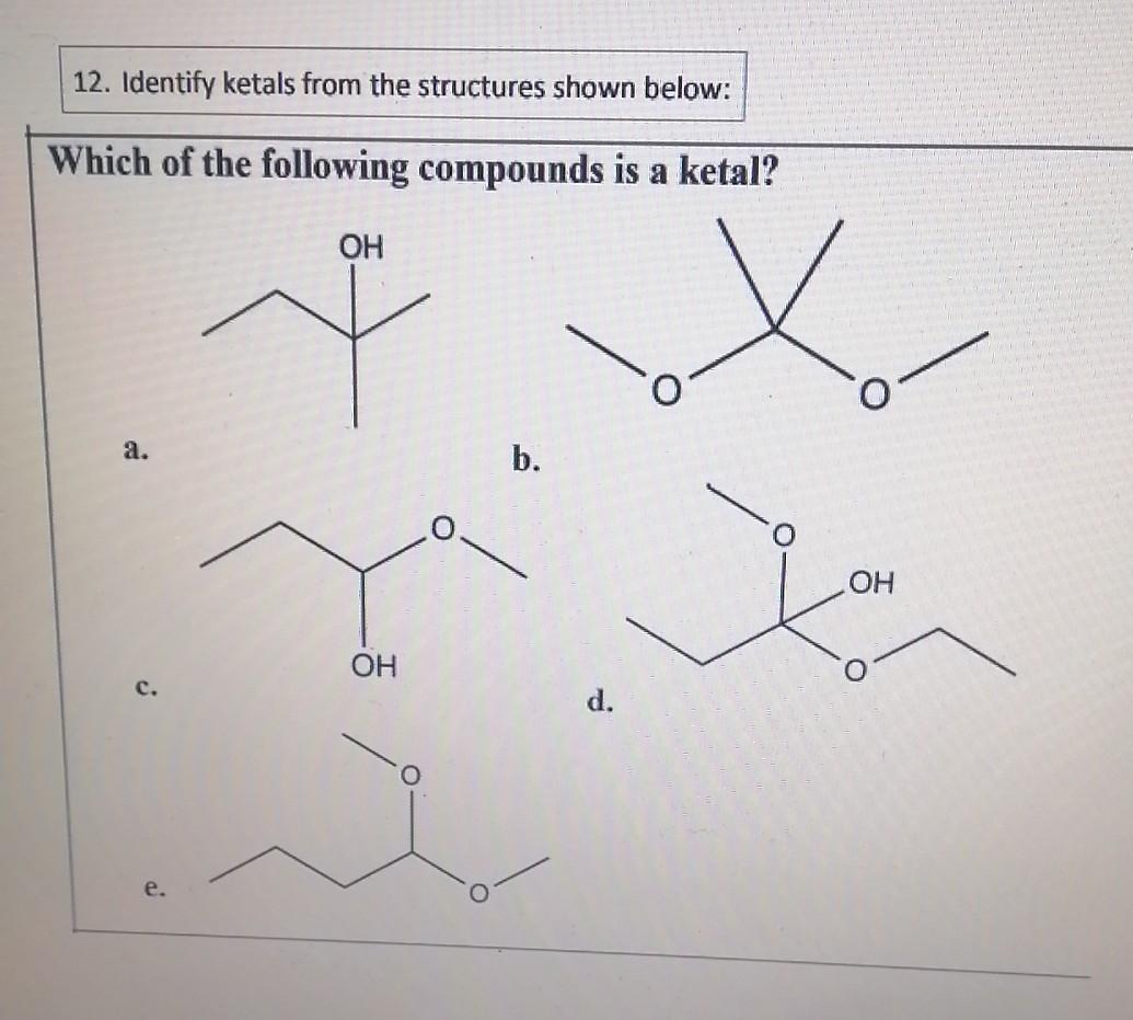 Solved 12. Identify ketals from the structures shown below: | Chegg.com