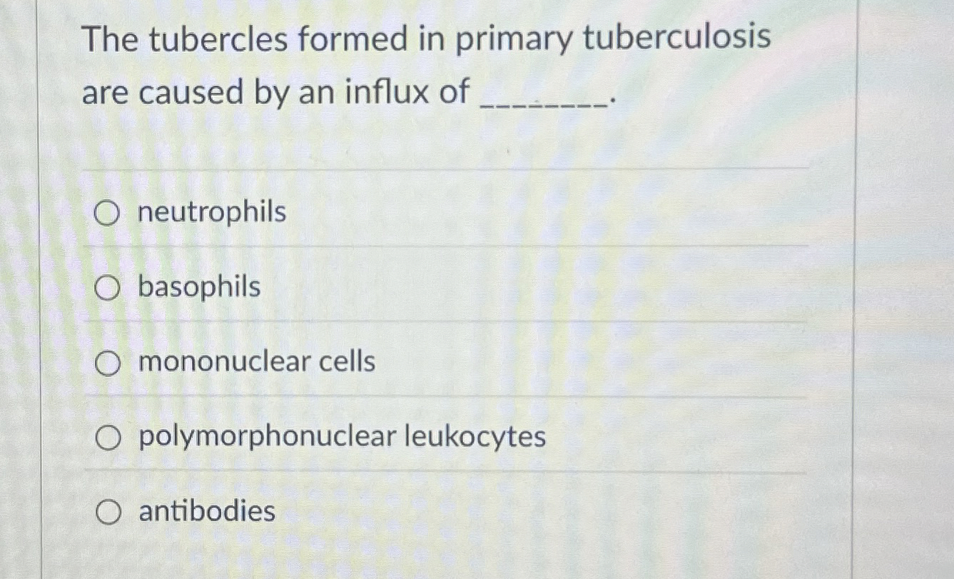 Solved The tubercles formed in primary tuberculosisare | Chegg.com