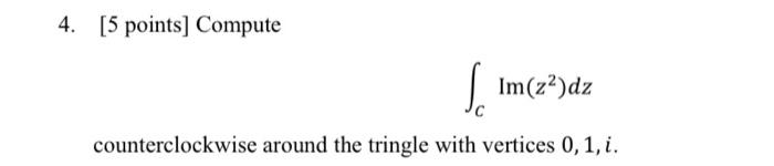 Solved 4. [5 points ] Compute ∫CIm(z2)dz counterclockwise | Chegg.com