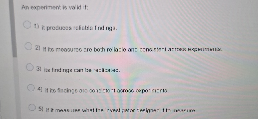 Solved An experiment is valid if:it produces reliable | Chegg.com