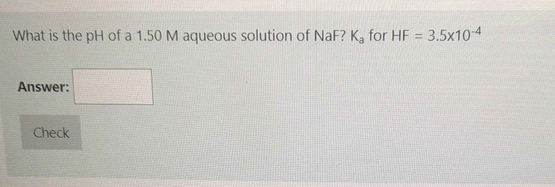 Solved What is the pH of a 1.50 M aqueous solution of NaF? | Chegg.com