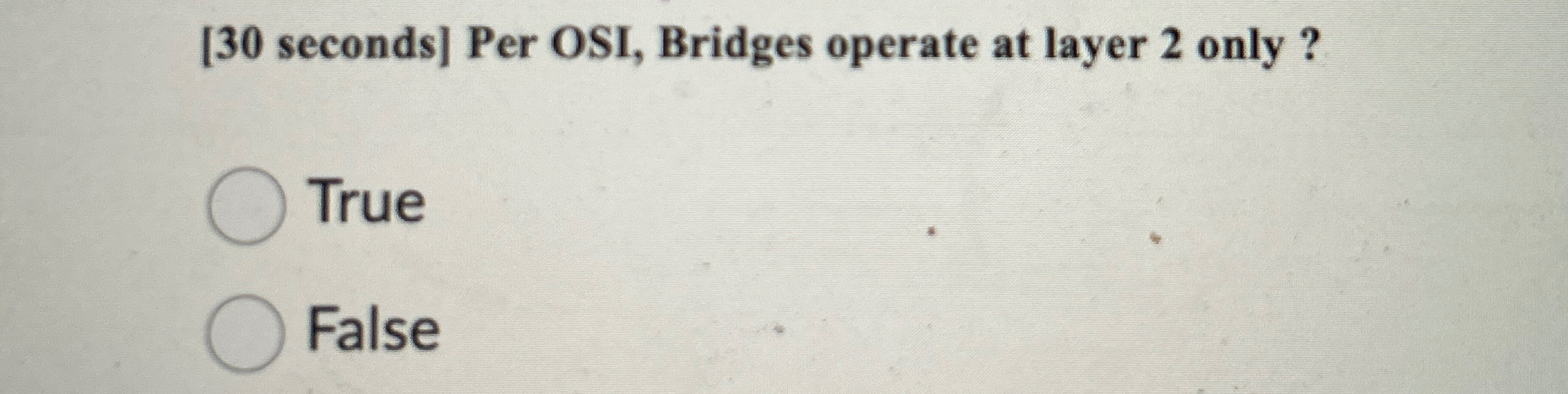 Solved [30 ﻿seconds] ﻿Per OSI, Bridges operate at layer 2 | Chegg.com