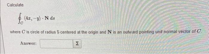 Solved Calculate ∮C 4x,−y ⋅Nds where C is circle of radius 5 | Chegg.com