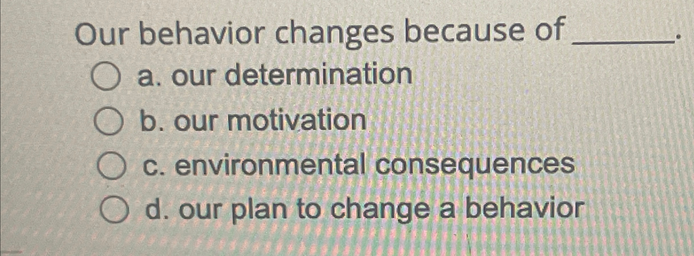 Solved Our behavior changes because ofa. ﻿our | Chegg.com