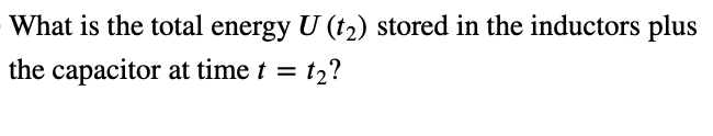 Solved What is ﻿the total energy U(t2) ﻿stored in ﻿the | Chegg.com