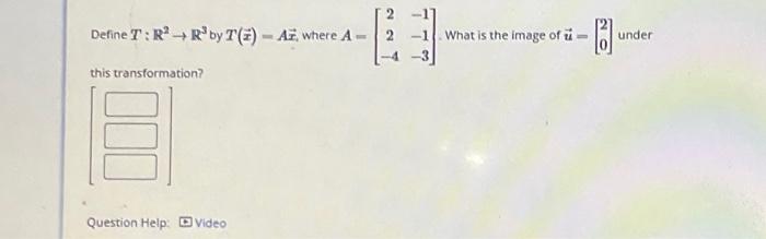 Define T:R2→R3 by T(x)−Ax, where A=⎣⎡22−4−1−1−3⎦⎤. | Chegg.com