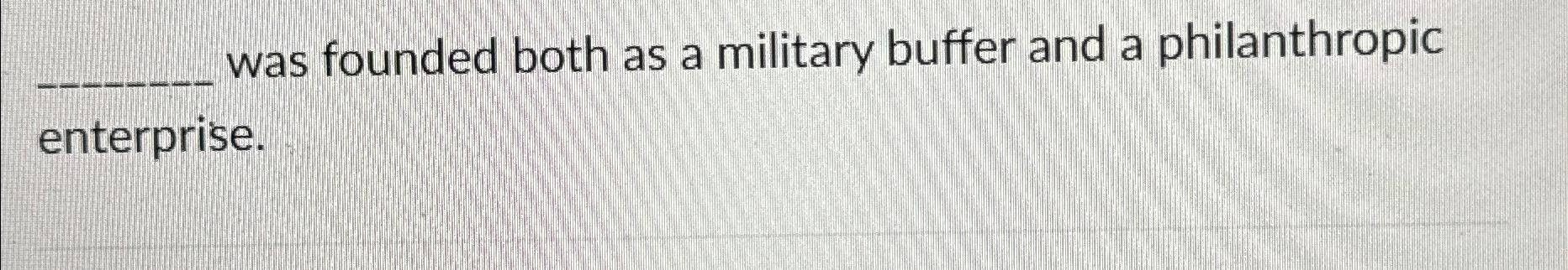 Solved was founded both as a military buffer and a | Chegg.com