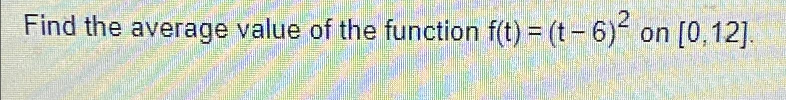 Solved Find the average value of the function f(t)=(t-6)2 | Chegg.com