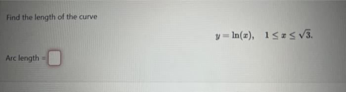 Solved Find the length of the curve Arc length y = ln(x), 1 | Chegg.com