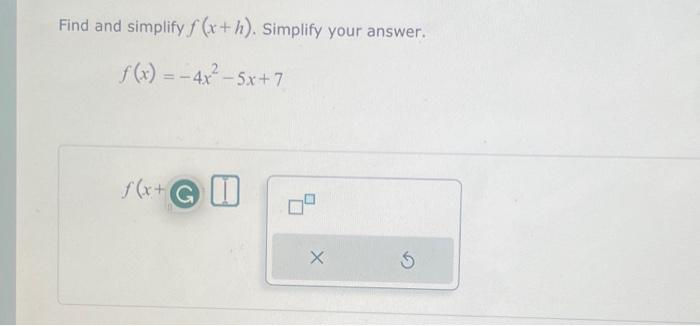 Solved Find and simplify f(x+h). Simplify your answer. | Chegg.com