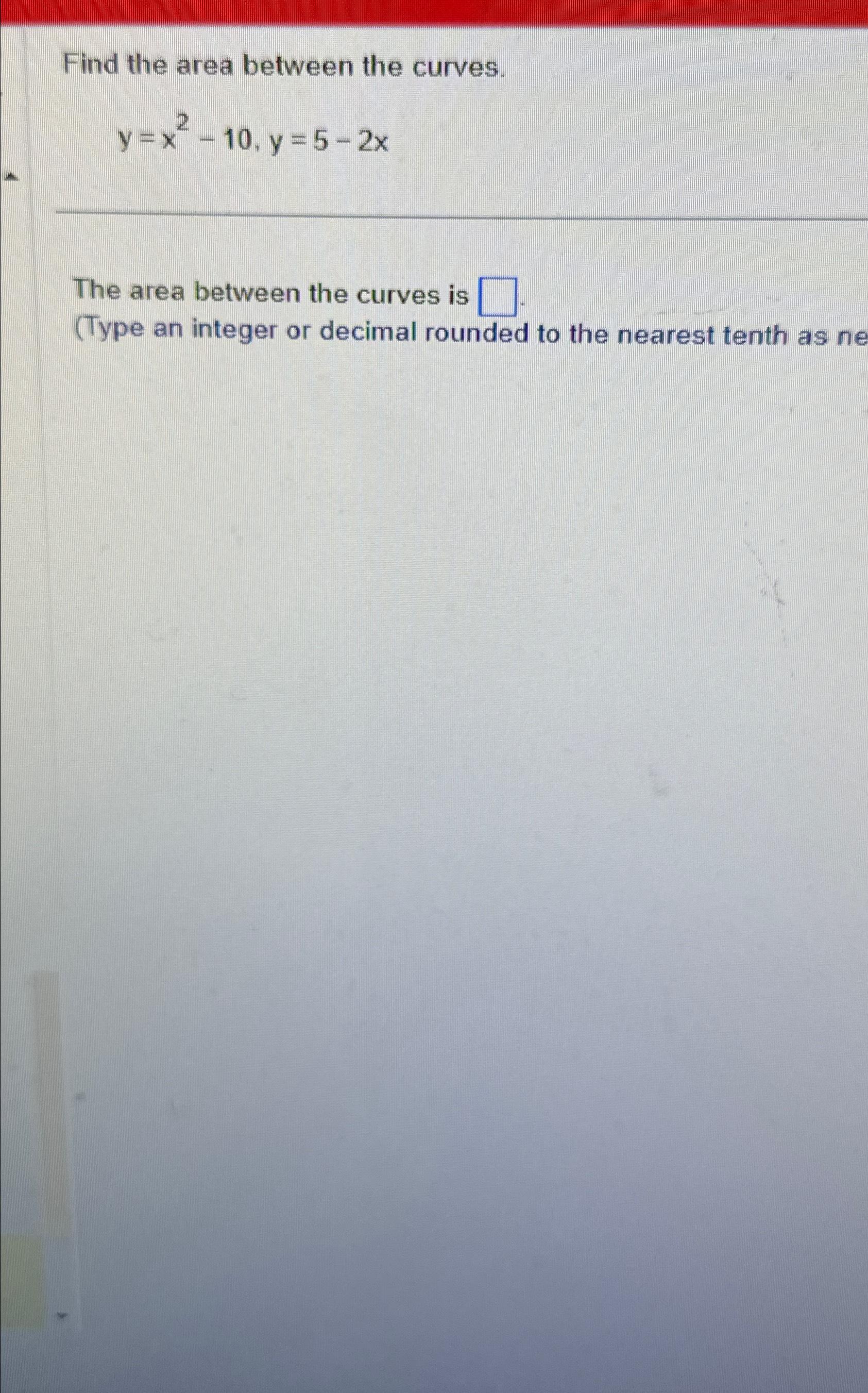 Find the area between the curves.y=x2-10,y=5-2xThe | Chegg.com