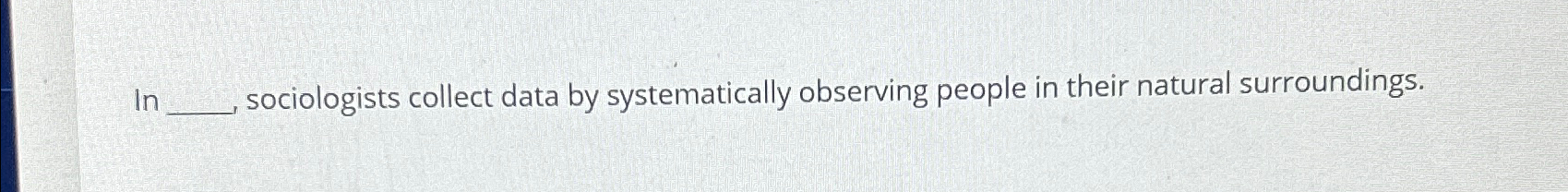 Solved In sociologists collect data by systematically | Chegg.com