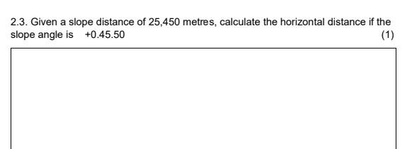 Solved 2.3. Given a slope distance of 25,450 metres, | Chegg.com