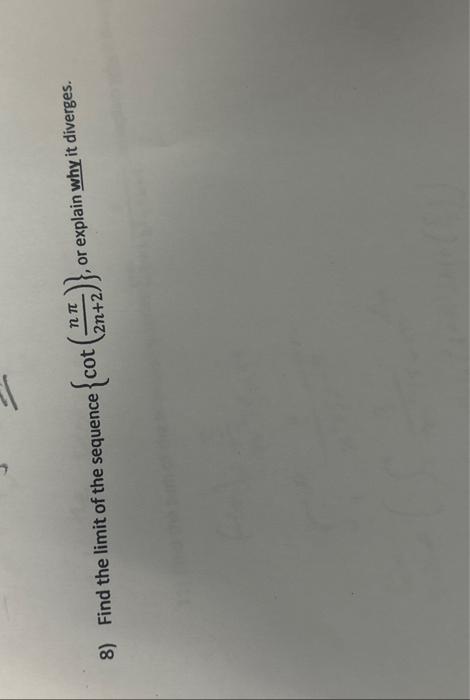 Solved 8) Find the limit of the sequence {cot(2n+2nπ)}, or | Chegg.com