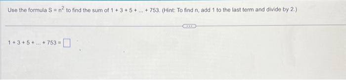 Solved Use the formula S=n2 to find the sum of 1+3+5+…+753. | Chegg.com