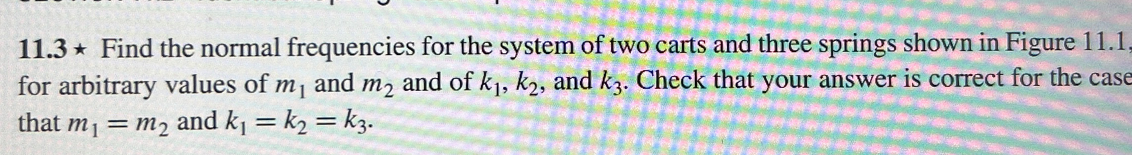 11.3 *** ﻿Find the normal frequencies for the system | Chegg.com