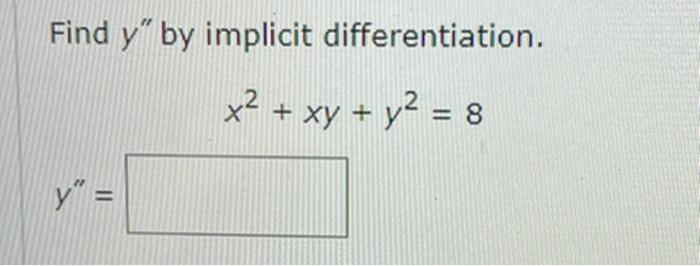 Solved Find y′′ by implicit differentiation. x2+xy+y2=8 | Chegg.com