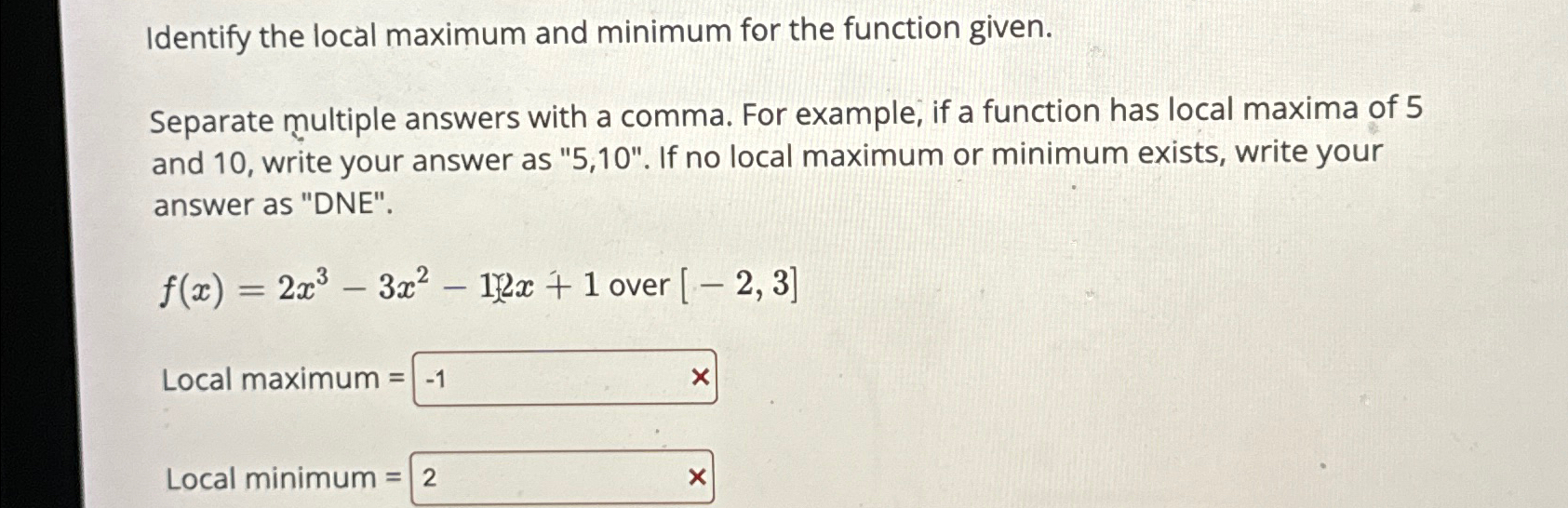 Solved Identify the local maximum and minimum for the | Chegg.com Solved Identify the local maximum and minimum for the | Chegg.com