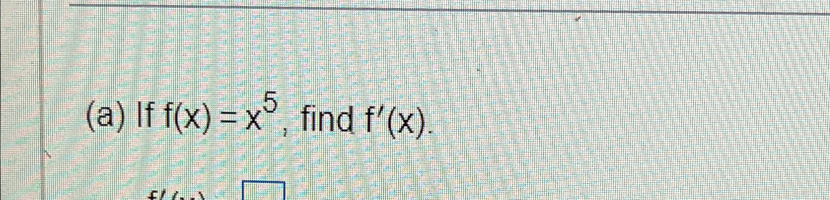 Solved (a) ﻿If f(x)=x5, ﻿find f'(x) | Chegg.com