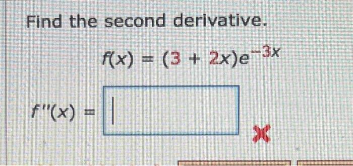 Solved Find the second derivative. f(x)=(3+2x)e−3x | Chegg.com