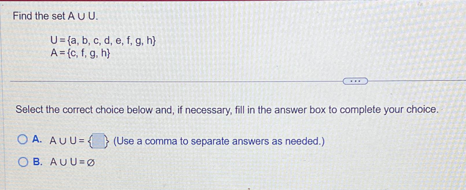 Solved Find the set A∪U.U={a,b,c,d,e,f,g,h}A={c,f,g,h}Select | Chegg.com