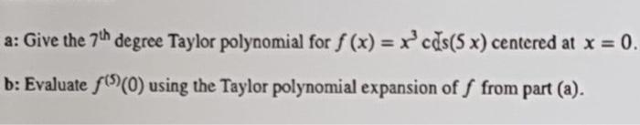 Solved a: Give the 7th degree Taylor polynomial for f (x) = | Chegg.com