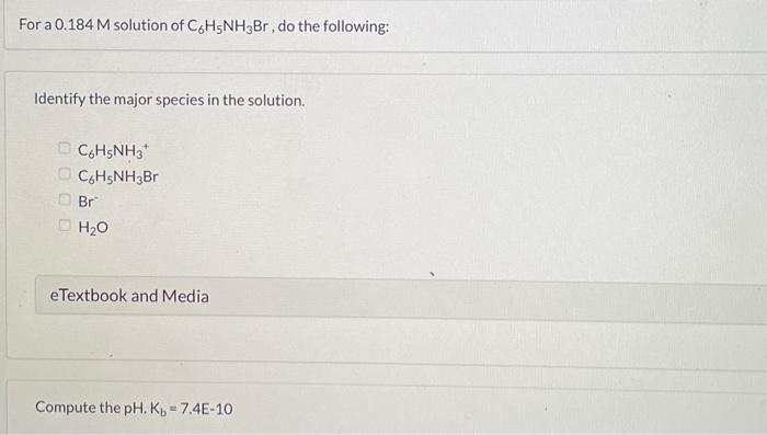 Solved For a 0.184M solution of C6H5NH3Br, do the following: | Chegg.com