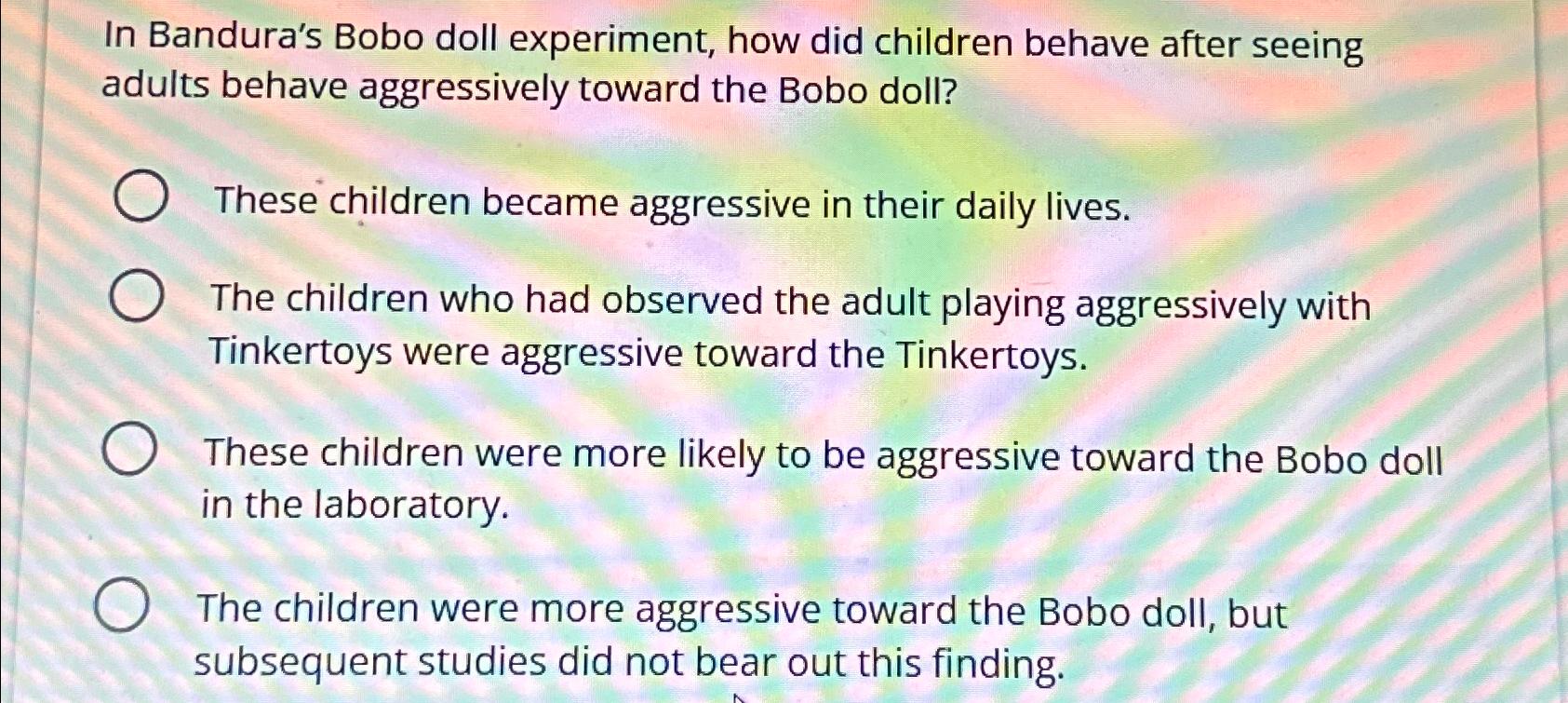 Solved In Bandura's Bobo doll experiment, how did children | Chegg.com