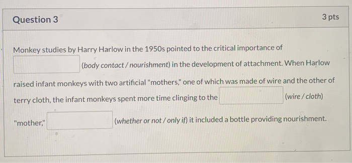Solved Question 3 3 pts Monkey studies by Harry Harlow in | Chegg.com