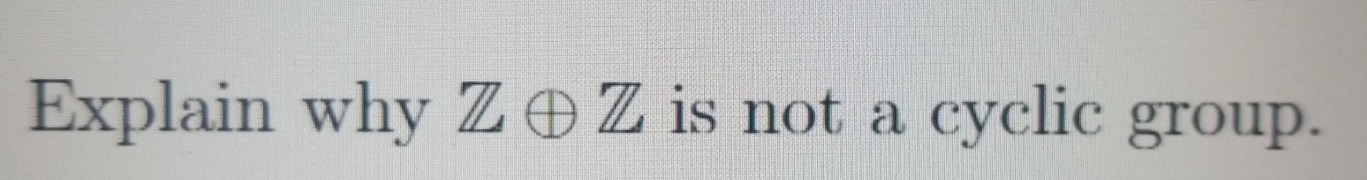 Solved Explain why Z⊕Z is not a cyclic group. | Chegg.com