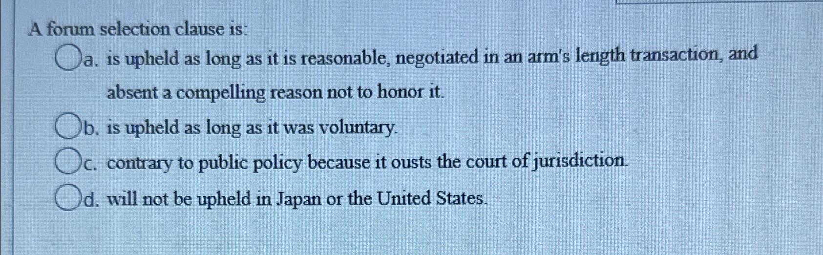 Solved A forum selection clause is:a. ﻿is upheld as long as | Chegg.com
