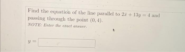 Solved Find the equation of the line parallel to 2x+13y=4 | Chegg.com
