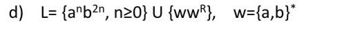 Solved d) L= {anb2n, n20} U {wwR}, w={a,b)* | Chegg.com