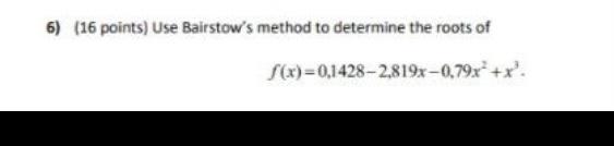6) (16 points) Use Bairstow's method to determine the | Chegg.com