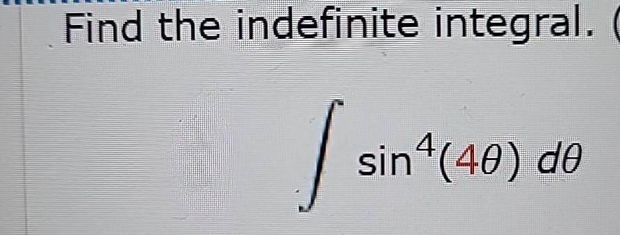 Solved Find the indefinite integral.∫﻿﻿sin4(4θ)dθ | Chegg.com