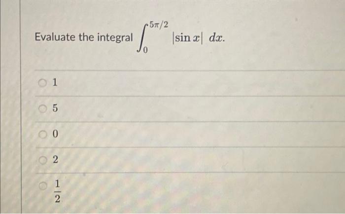 Solved Evaluate the integral ∫05π/2∣sinx∣dx 1 5 0 2 21 | Chegg.com